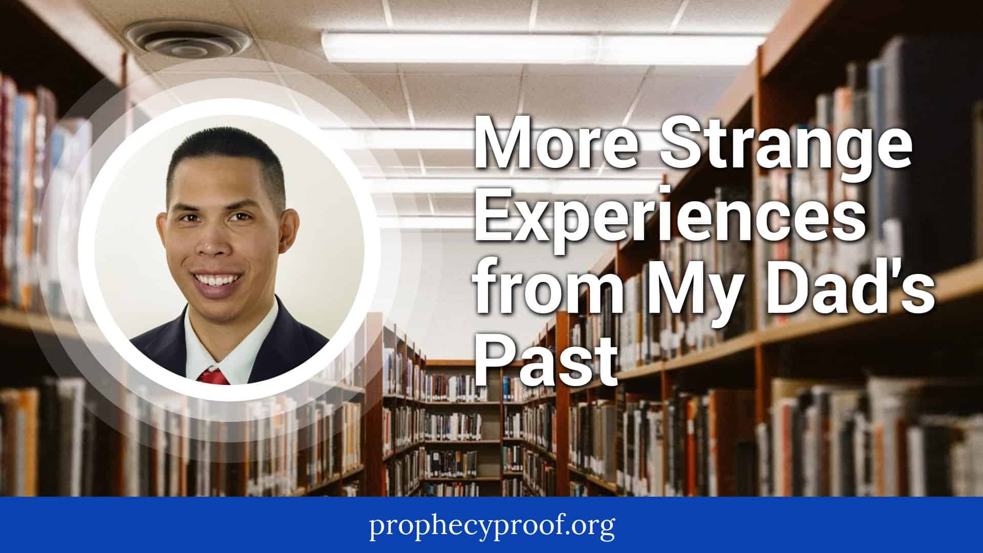 Strange Experiences From My Dad's Past - Prophecy Proof