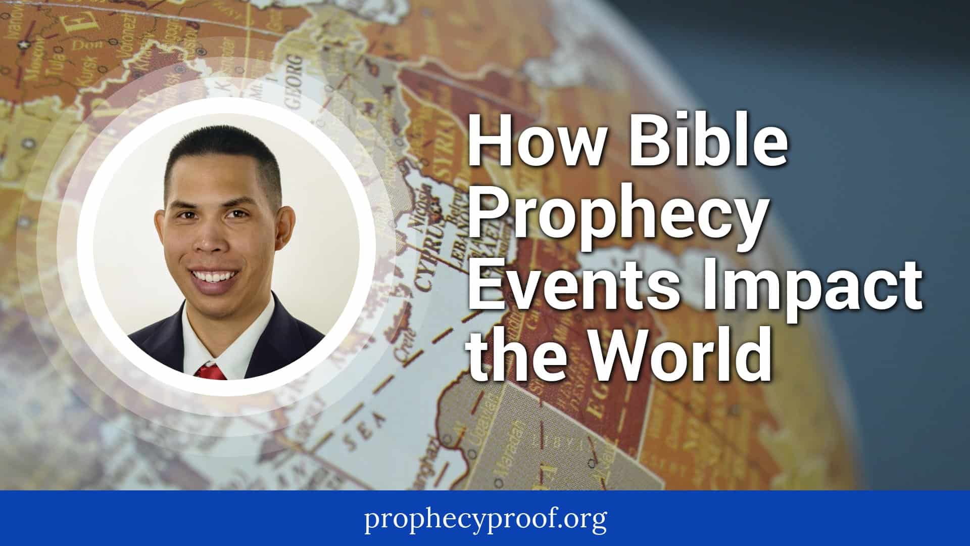 How Bible Prophecy Events Impact the World - Prophecy Proof