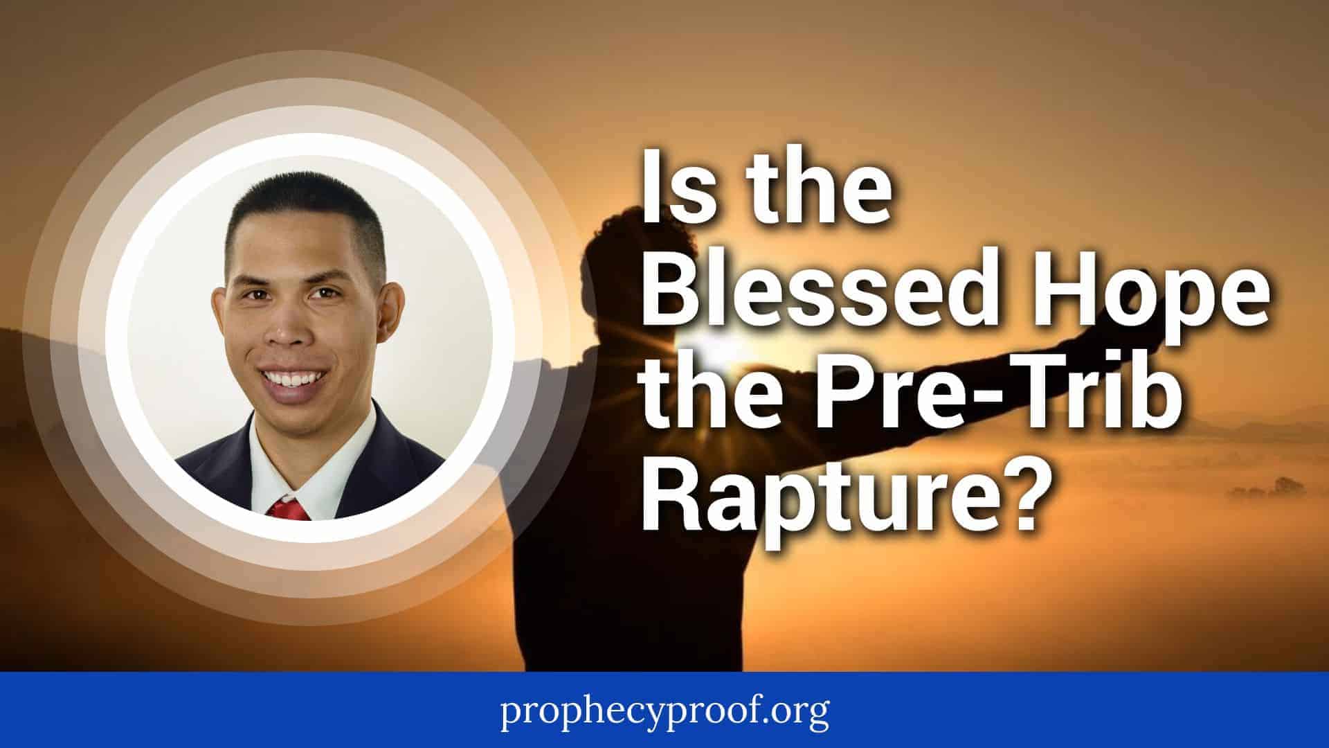 Is the Blessed Hope the Pre-Trib Rapture? - Prophecy Proof